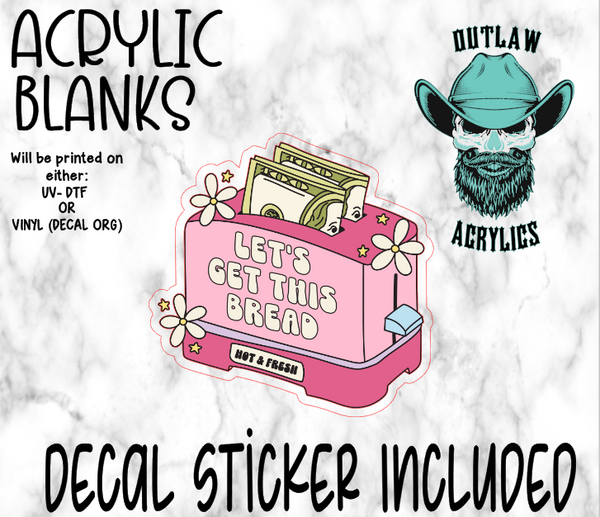 Lets Get This Bread Acrylic & Decal Set - Outlaw Acrylics