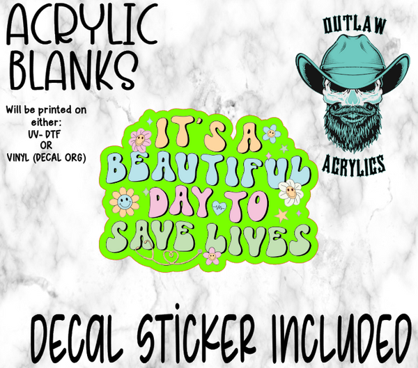 Beautiful Day To Save Lives Acrylic & Decal Set- Outlaw Acrylics